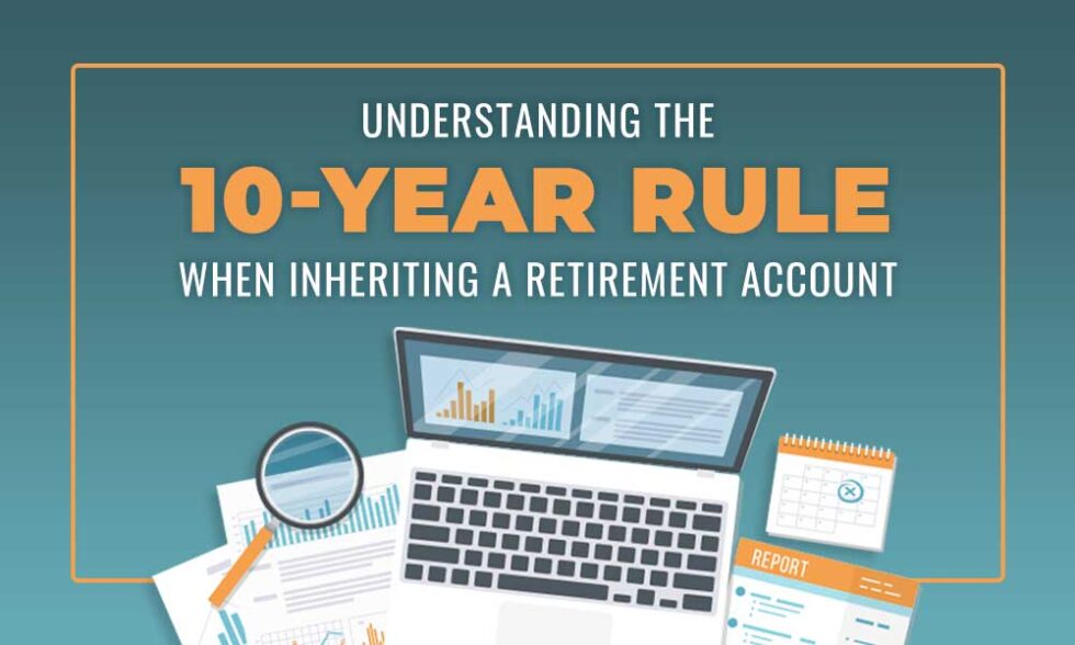 Understanding the 10-Year Rule When Inheriting a Retirement Account ...