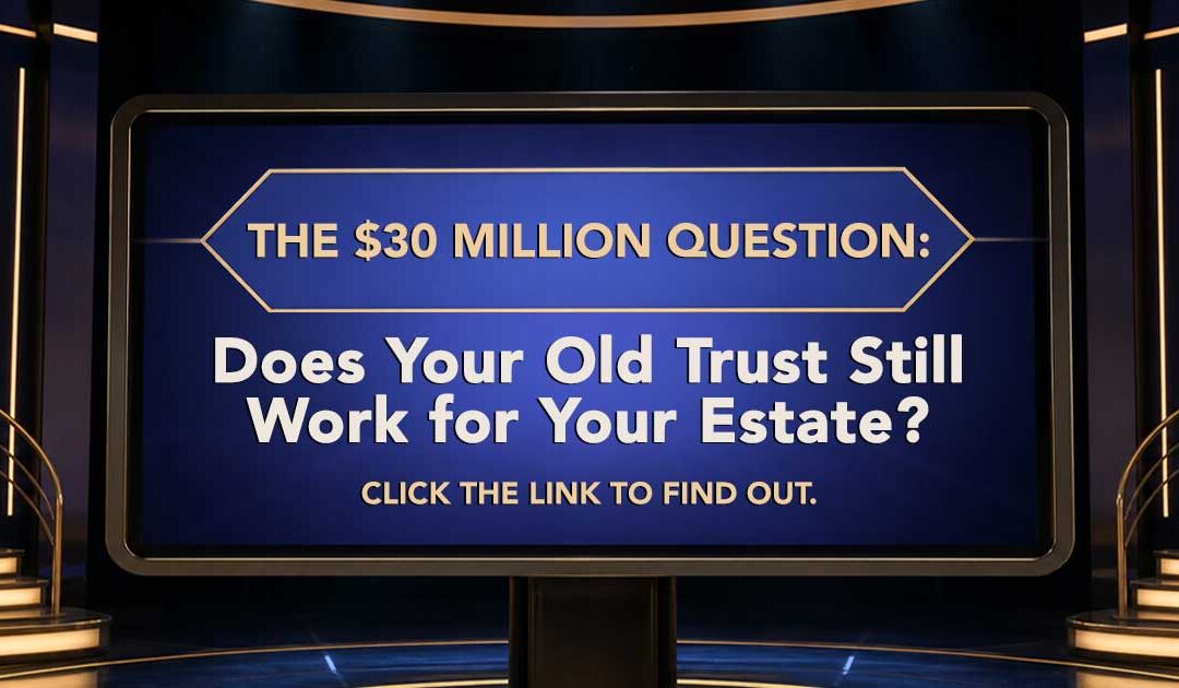 The $30 Million Question: Does Your Old Trust Still Work for Your ...