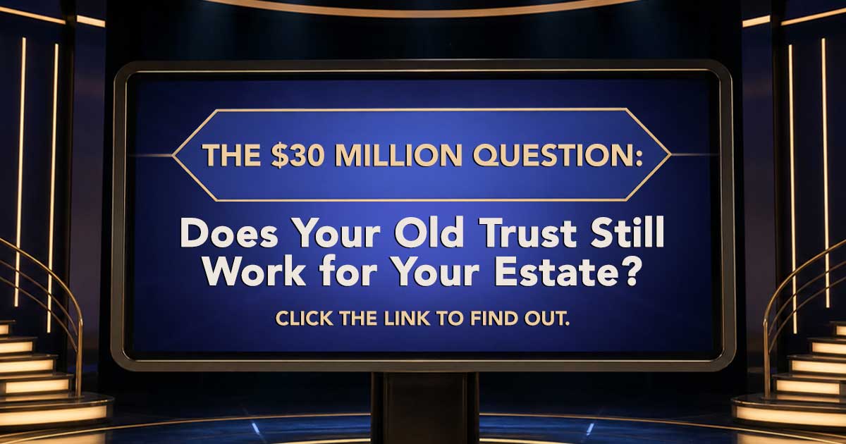 The $30 Million Question: Does Your Old Trust Still Work for Your ...